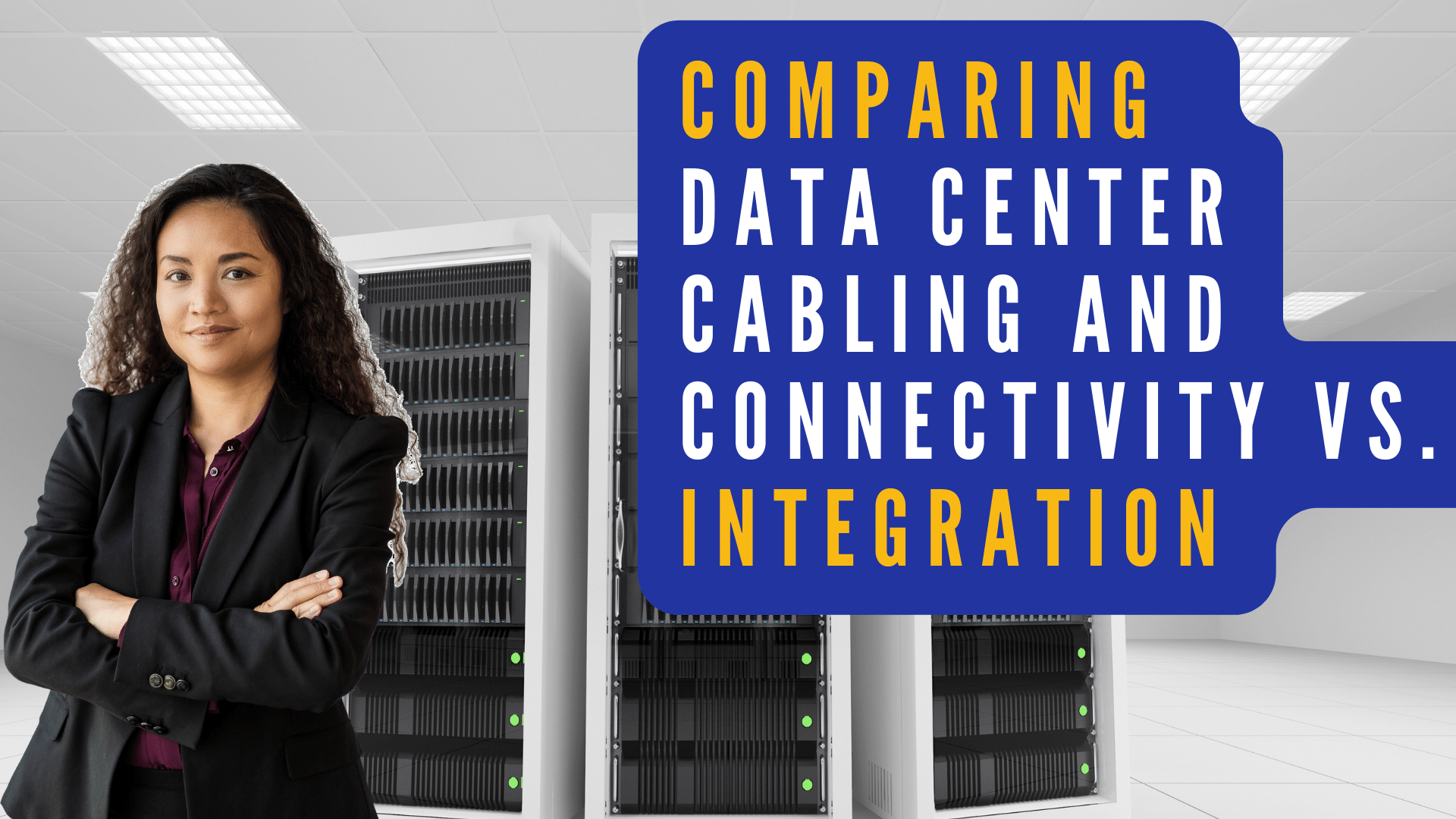 Comparing Data Center Cabling and Connectivity vs. Data Center Integration Comparing Data Center Cabling and Connectivity vs. Data Center Integration